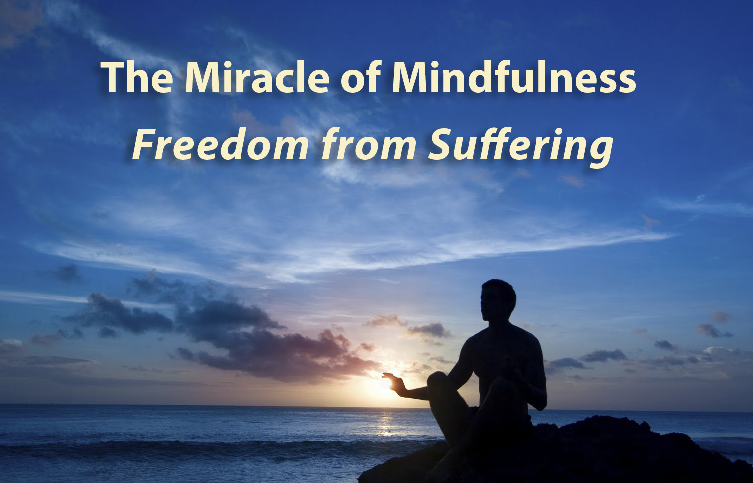The Miracle of Mindfulness – Freedom from Suffering
